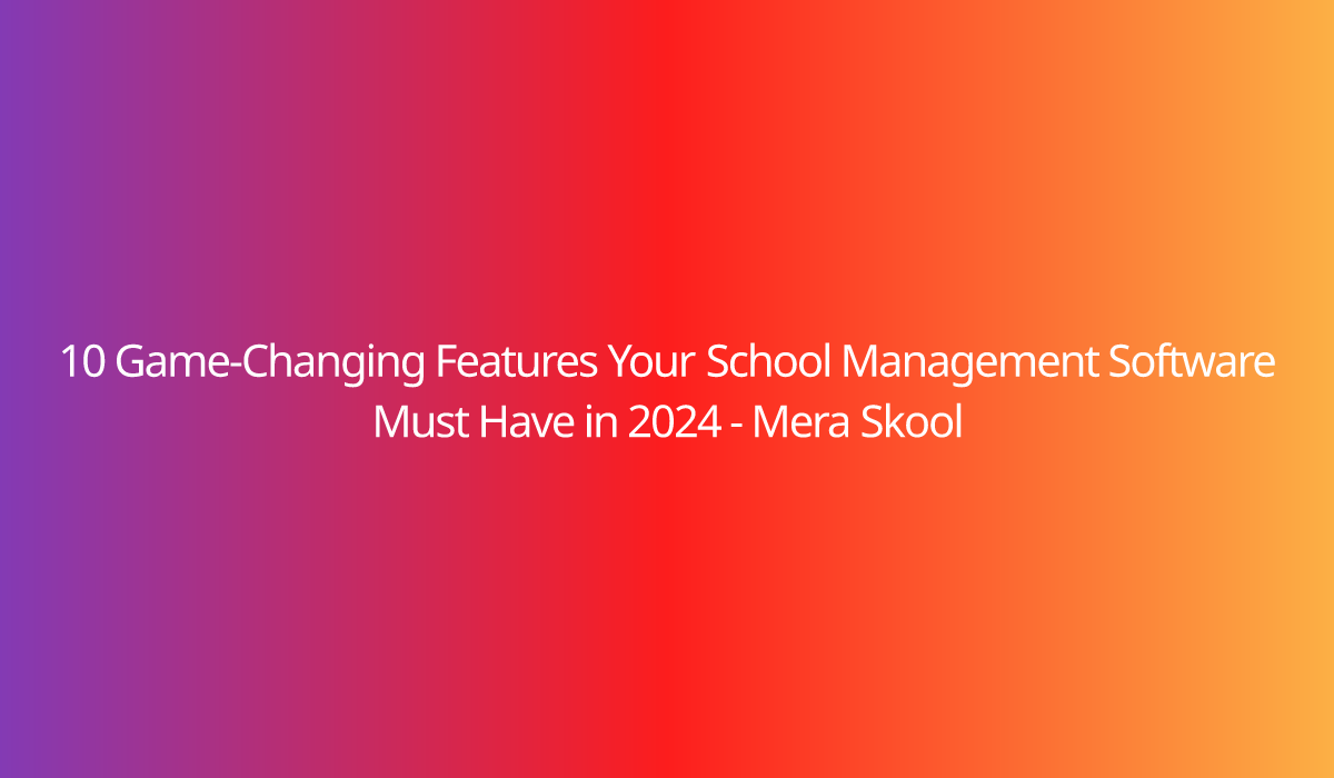 10 Game-Changing Features Your School Management Software Must Have in ... 10 Game-Changing Features Your School Management Software Must Have in ...